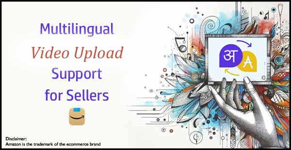 Amazon's New Feature Enables Multilingual Video Uploads to Boost Sales ...